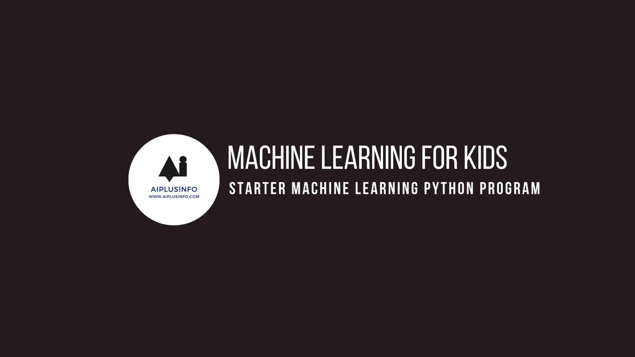 Machine Learning For Kids: Starter Machine Learning Python Program - Artificial Intelligence